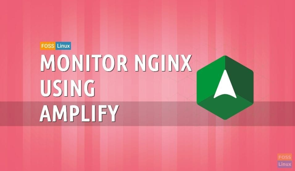 How to monitor NGINX with Amplify on Linux | FOSS Linux
