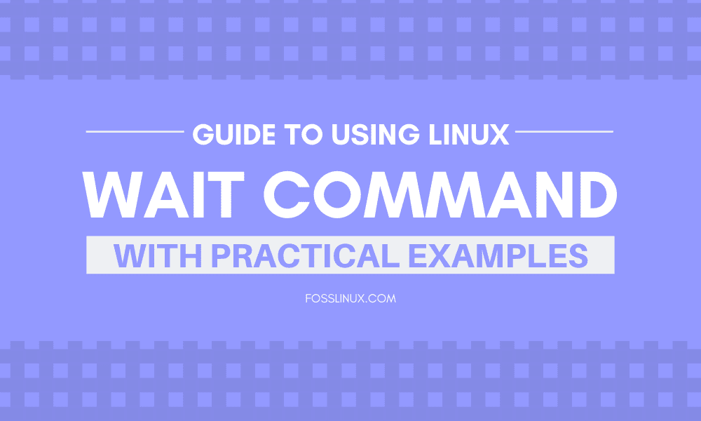 Wait Command In Linux Explained With Examples FOSS Linux