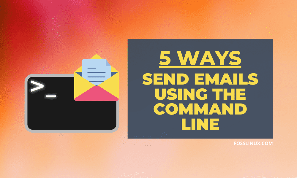 5 Ways To Send Emails Using The Command line In Linux FOSS Linux