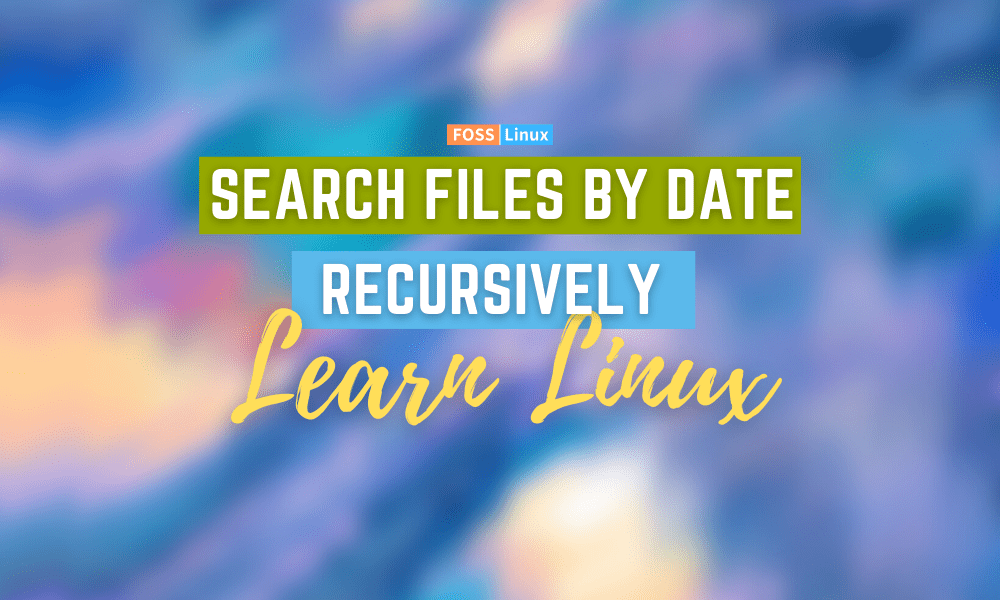 How To Recursively Find And List The Files By Date In Linux