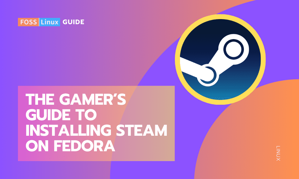How to Install Steam on Fedora and Enter the Gaming Universe