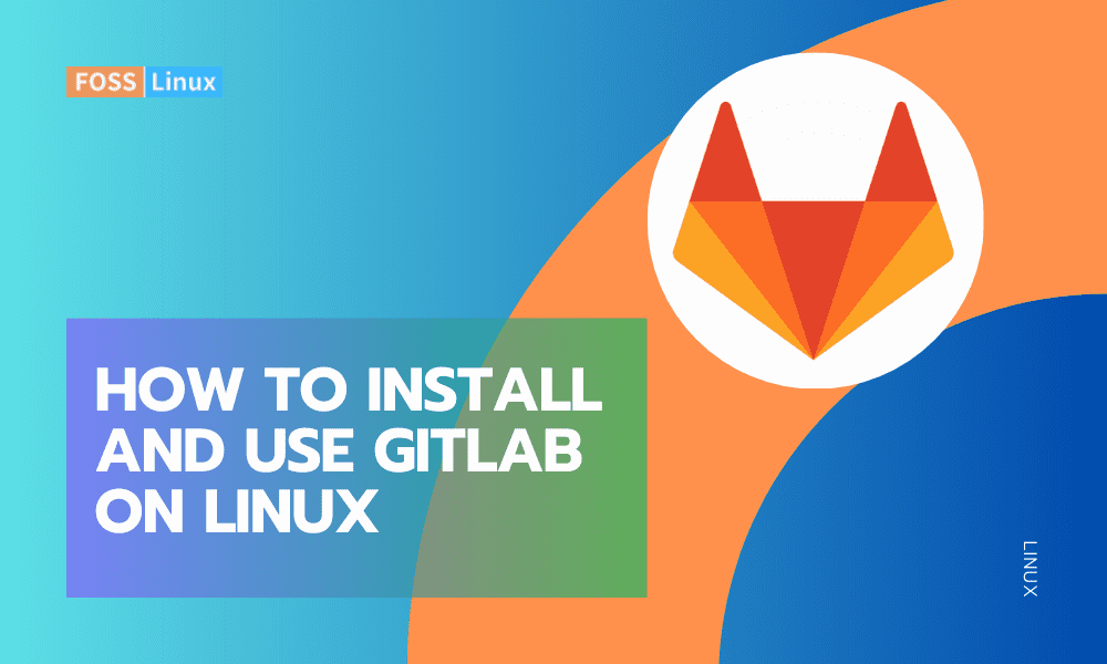 How to Install and Use GitLab on Linux: Complete Guide